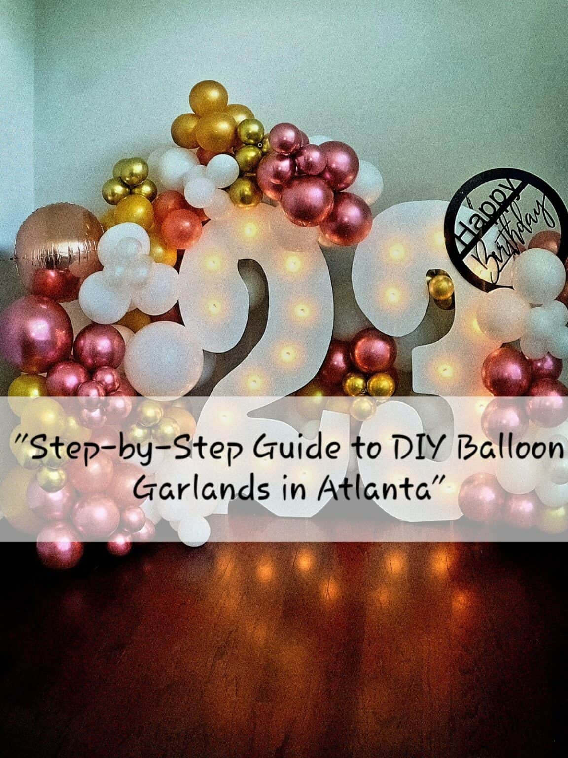 Step-by-Step Guide to DIY Balloon Garlands in Atlanta - Atlanta Balloon ...